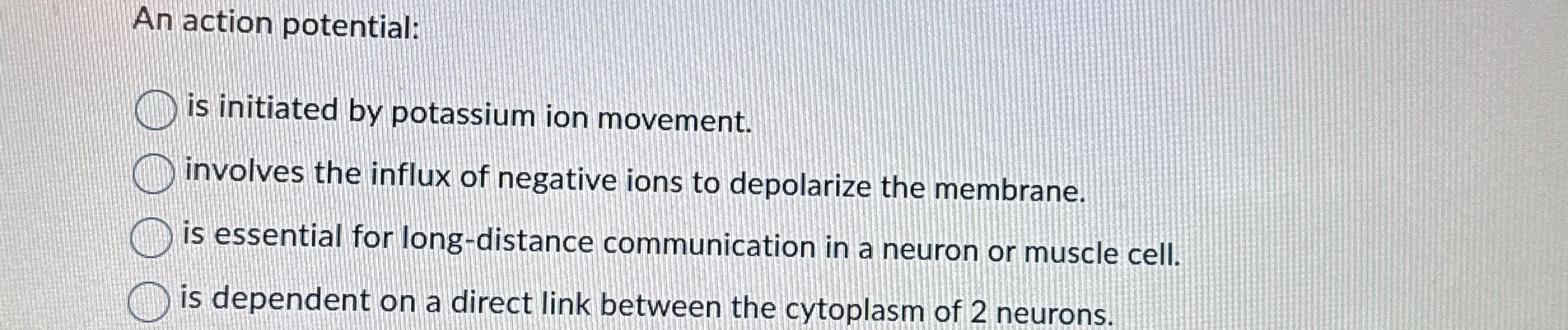 Solved An action potential:is initiated by potassium ion | Chegg.com