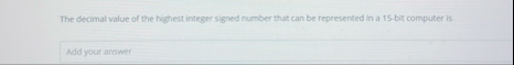 Solved The decimal value of the highest integer signed | Chegg.com