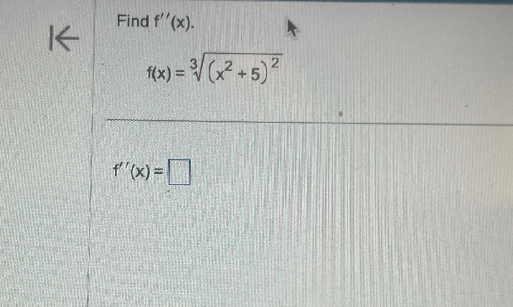 Solved Find f''(x)f(x)=(x2+5)23f''(x)= | Chegg.com