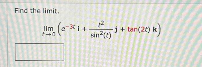 Solved Find the limit. limt→0(e−3ti+sin2(t)t2j+tan(2t)k) | Chegg.com