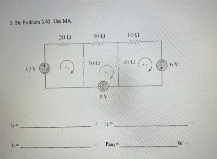 Solved 5. Do Problem 3.42. Use MA. i1= i2= i3= P40Ω= | Chegg.com