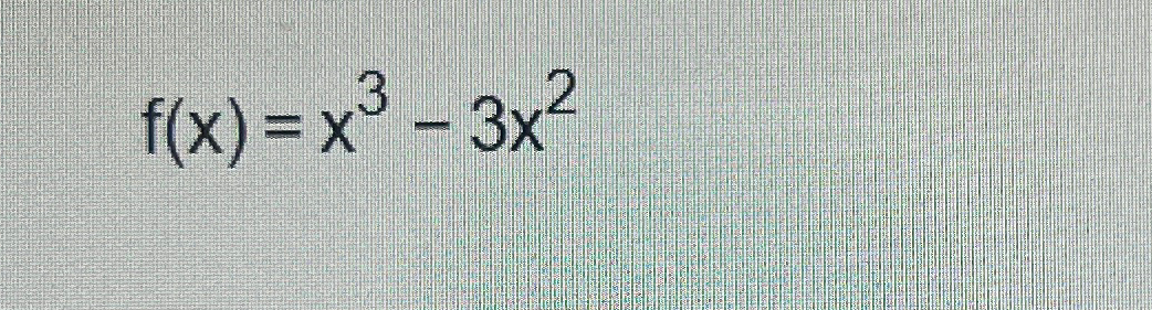 Solved f(x)=x3-3x2 | Chegg.com