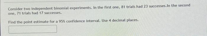 Solved Consider two independent binomial experiments. In the | Chegg.com