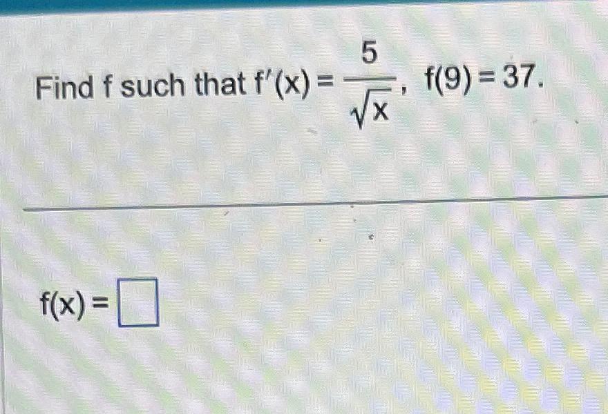 Solved Find f ﻿such that f'(x)=5x2,f(9)=37f(x)= | Chegg.com