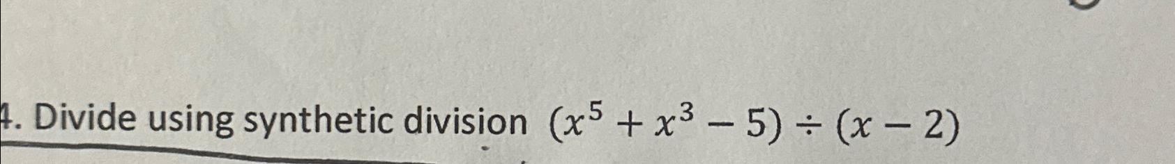 Solved Divide using synthetic division (x5+x3-5)÷(x-2) | Chegg.com