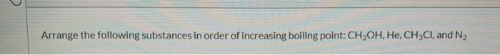Solved Arrange the following substances in order of | Chegg.com