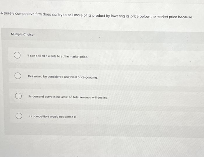 Solved purely competitive firm does not try to sell more of | Chegg.com
