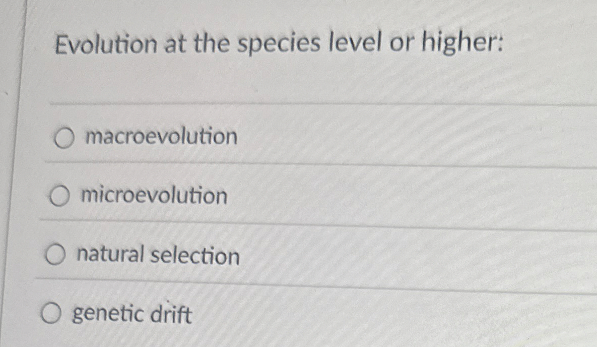 Solved Evolution at the species level or | Chegg.com