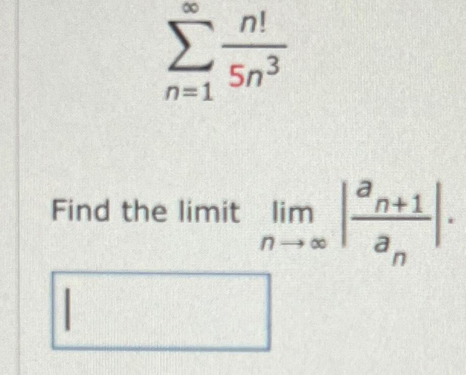 Solved ∑n=1∞n!5n3Find the limit limn→∞|an+1an|. | Chegg.com