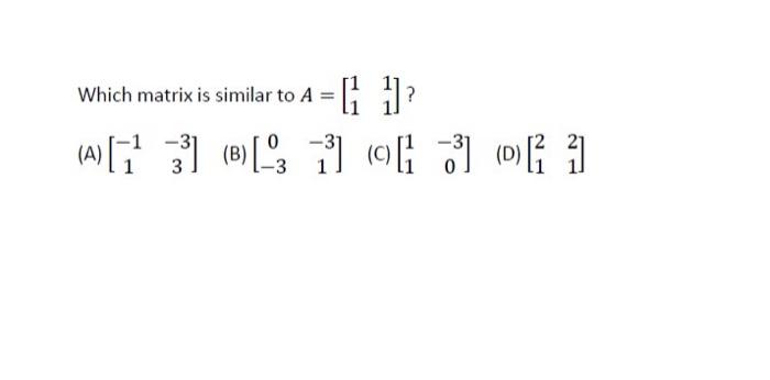 Solved Which matrix is similar to A=[1111] ? (A) [−11−33] | Chegg.com