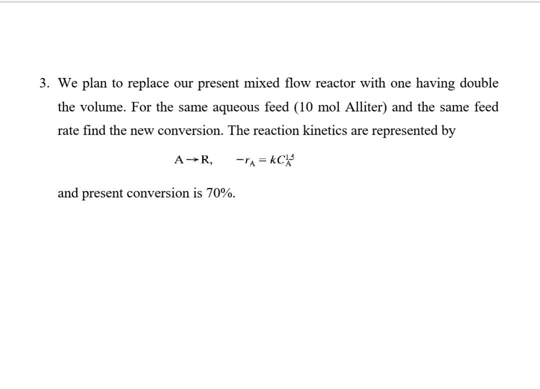 Solved 3. We plan to replace our present mixed flow reactor | Chegg.com