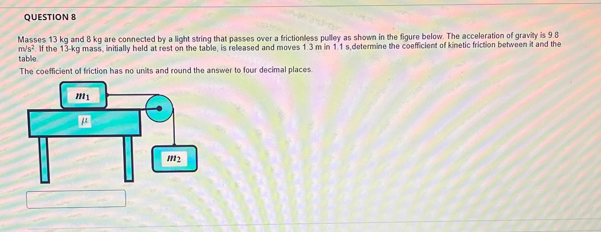 Solved QUESTION 8Masses 13kg ﻿and 8kg ﻿are connected by a | Chegg.com