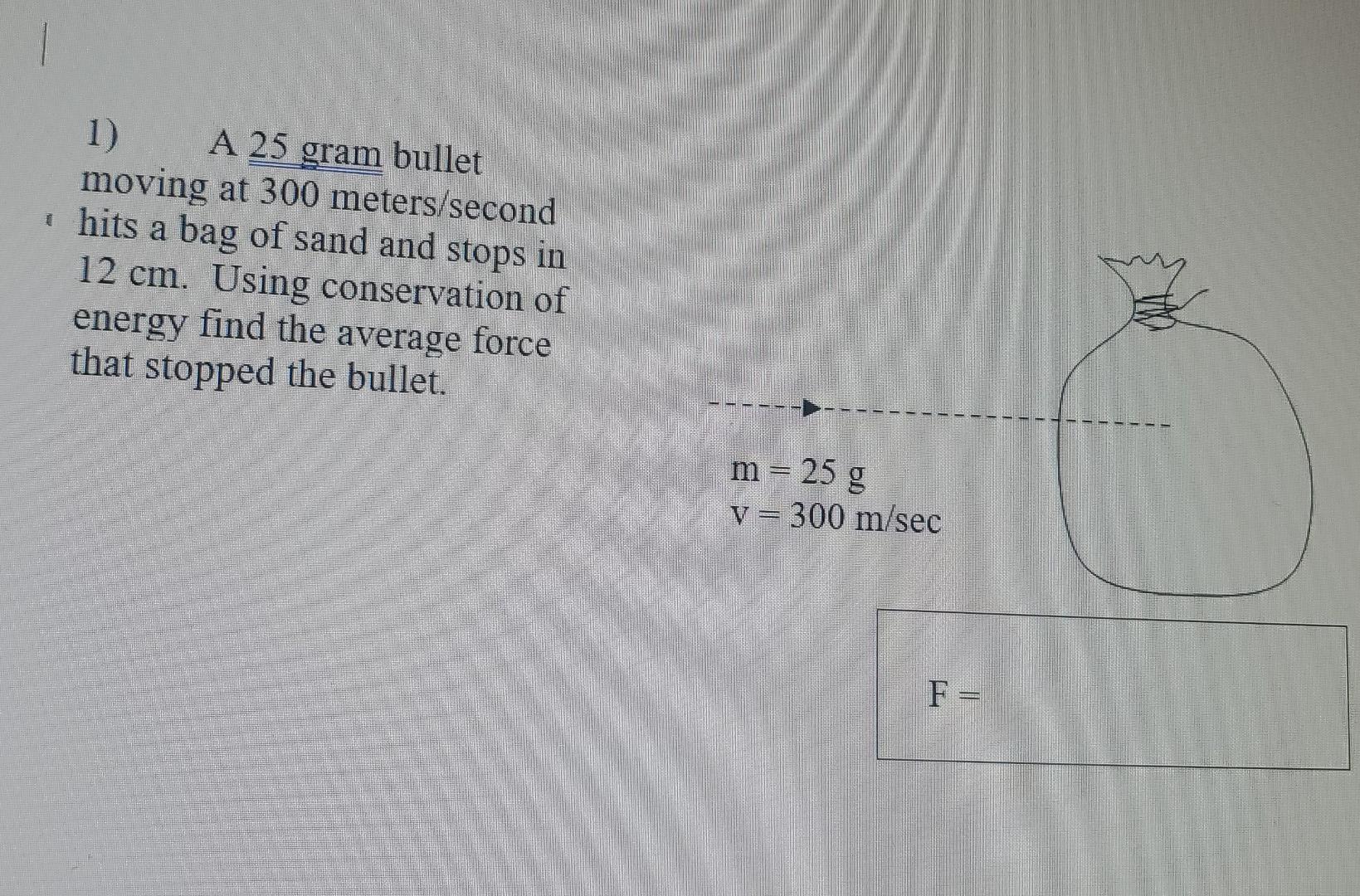 Solved 1) A 25 gram bullet moving at 300 meters/second hits | Chegg.com