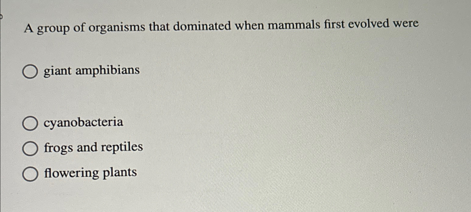 Solved A group of organisms that dominated when mammals | Chegg.com