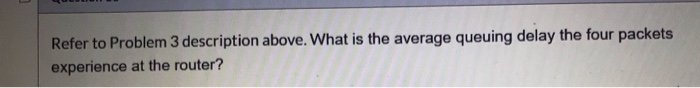 Solved Problem 3. Queuing delays Consider the router in the | Chegg.com