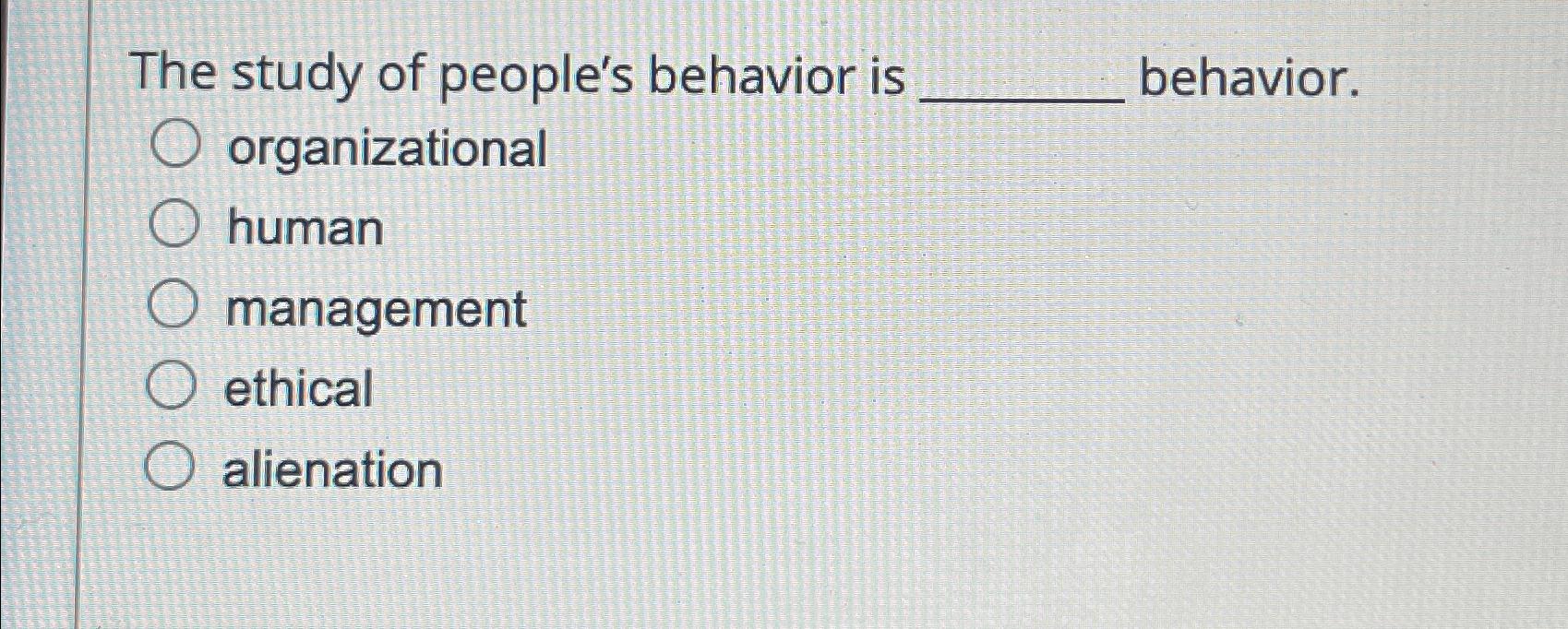 Solved The study of people's behavior is | Chegg.com