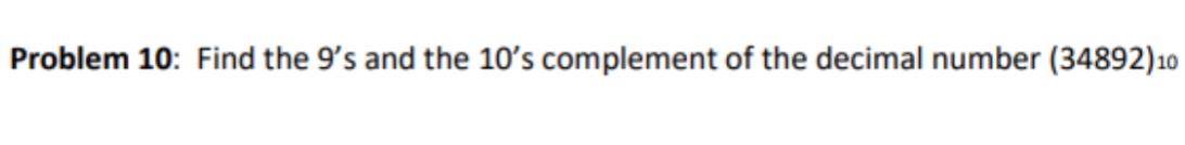 Solved Problem 10: Find the 9 's and the 10 's complement of | Chegg.com