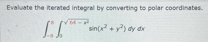 Solved Evaluate the iterated integral by converting to polar | Chegg.com