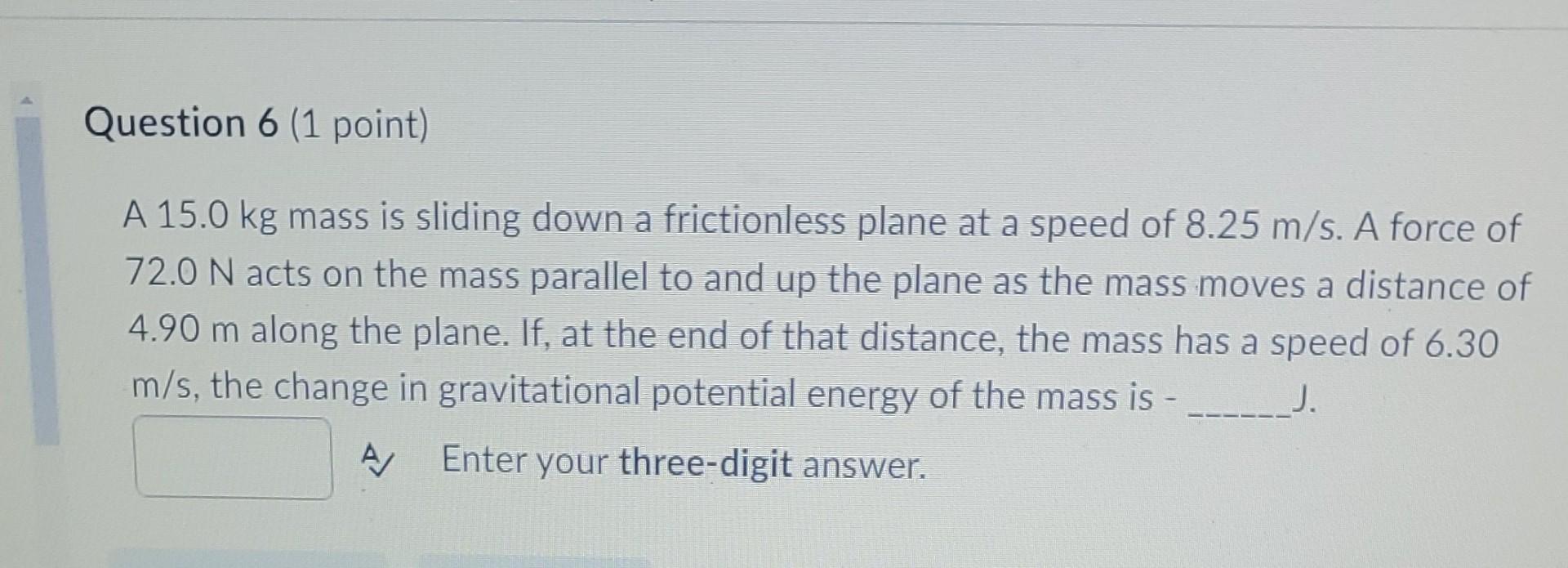 Solved Question 6 (1 point) A 15.0 kg mass is sliding down a | Chegg.com