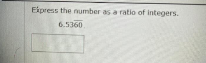Solved Express the number as a ratio of integers. 6.5360 | Chegg.com