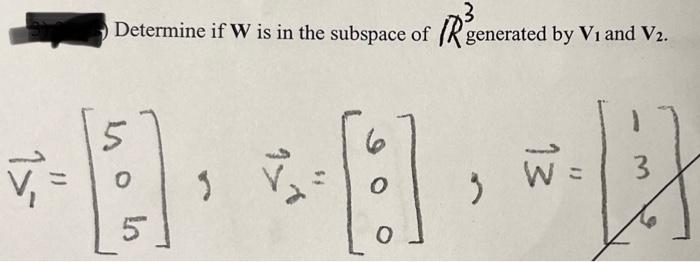 Solved Determine if W is in the subspace of R3 generated by | Chegg.com