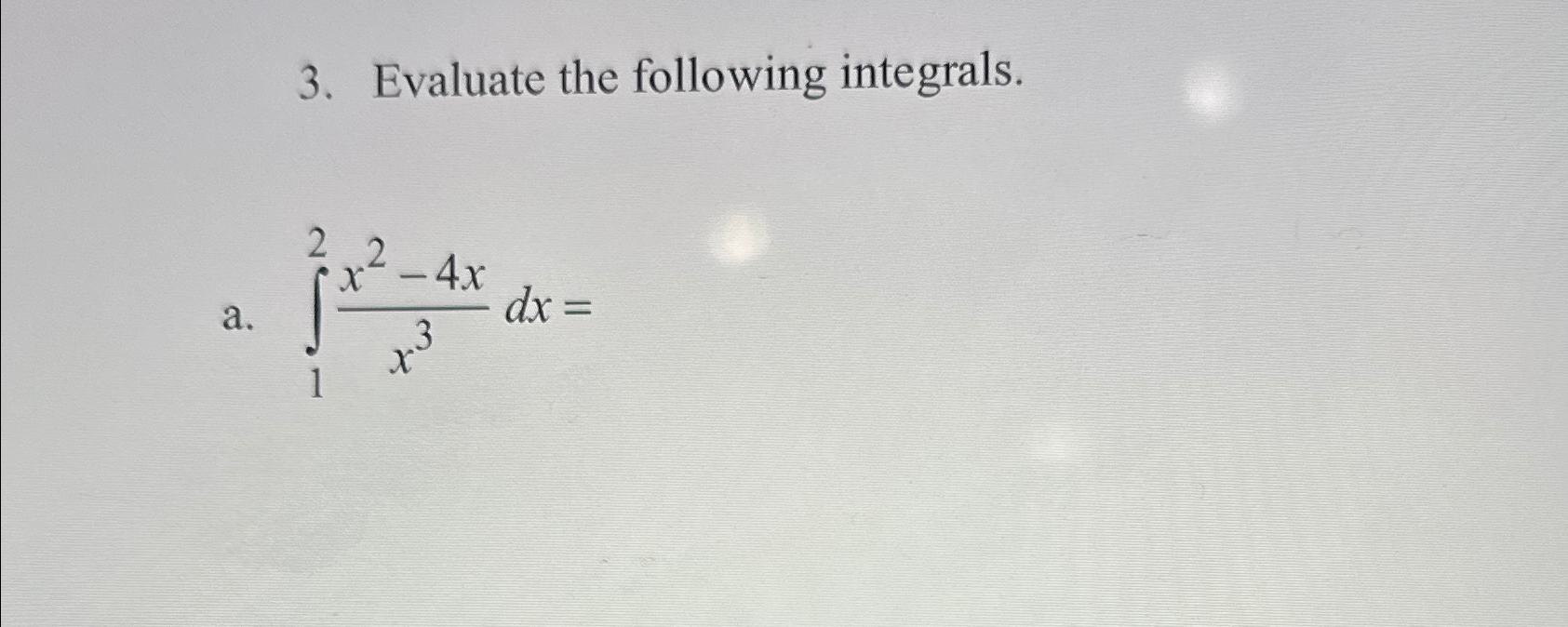 Solved Evaluate the following integrals.a. ∫12x2-4xx3dx= | Chegg.com