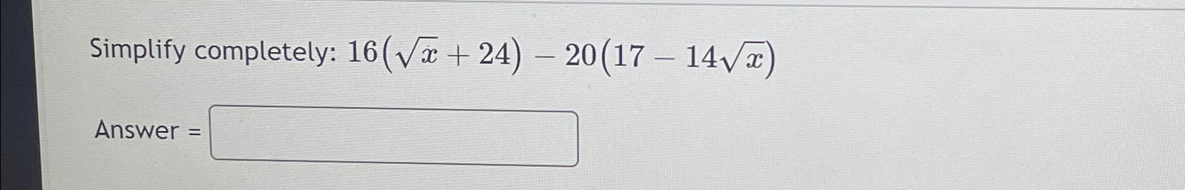 Solved Simplify completely: 16(x2+24)-20(17-14x2)Answer = | Chegg.com