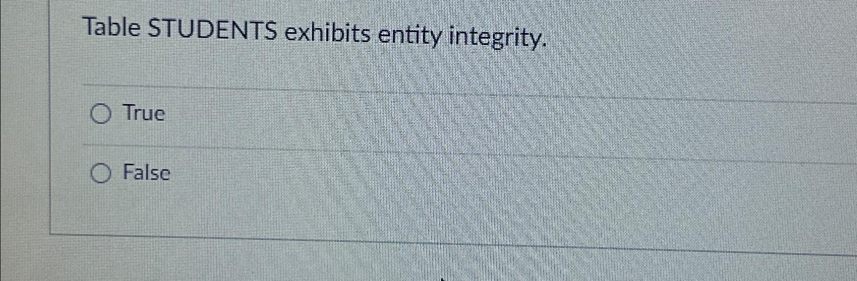 Solved Table STUDENTS exhibits entity integrity.TrueFalse | Chegg.com