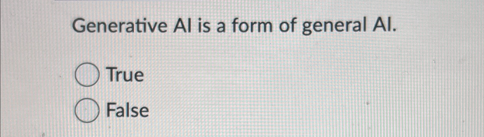 Solved Generative Al ﻿is a form of general Al.TrueFalse | Chegg.com