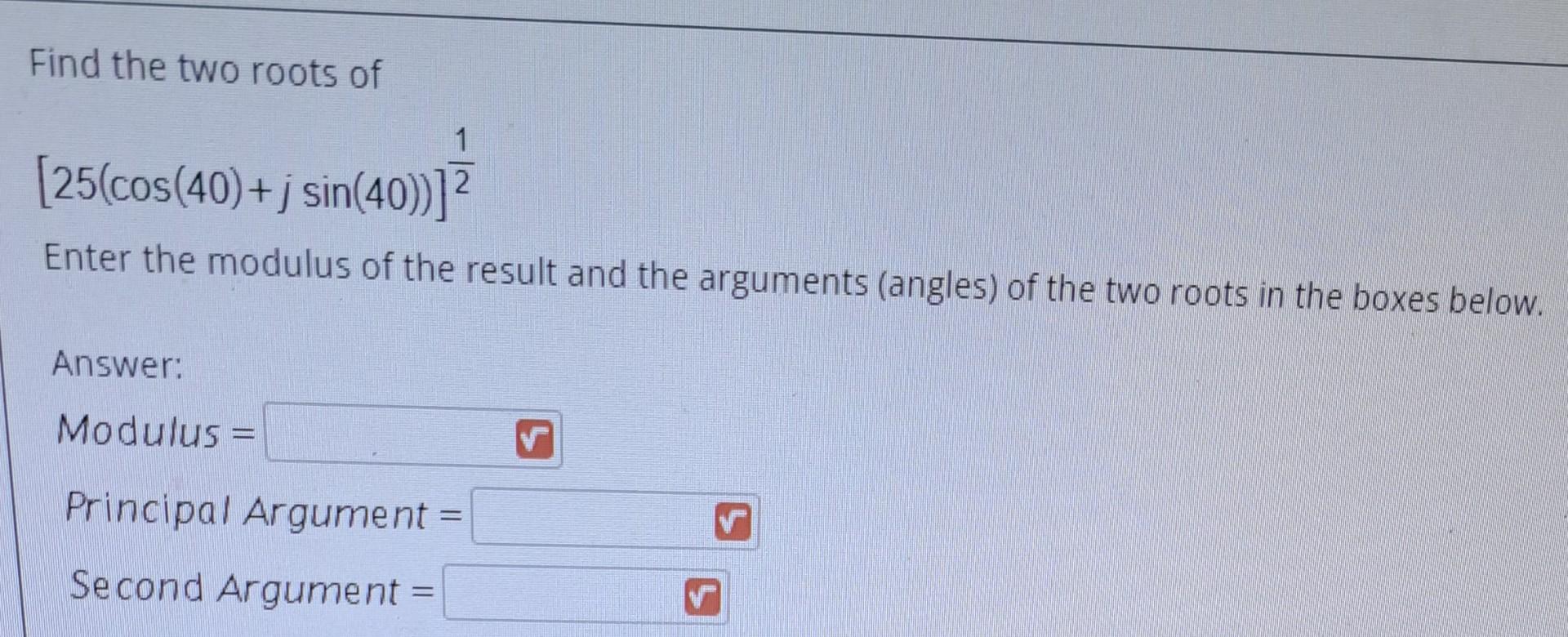[Solved]: Find the two roots of [25(cos(40)+jsin(40))]2