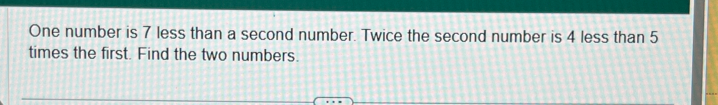 Solved One number is 7 ﻿less than a second number. Twice the | Chegg.com