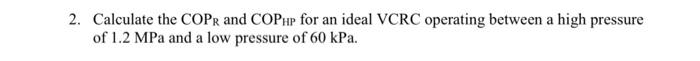 Solved 2. Calculate the COPR and COPHP for an ideal VCRC | Chegg.com