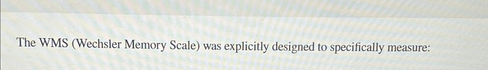 Solved The WMS (Wechsler Memory Scale) ﻿was explicitly | Chegg.com