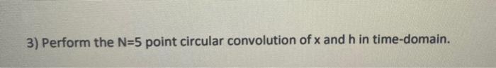 Solved 3) Perform the N=5 point circular convolution of x | Chegg.com
