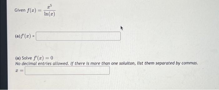 Solved Given f(x)=ln(x)x5 (a) f′(x)= (a) Solve f′(x)=0 No | Chegg.com