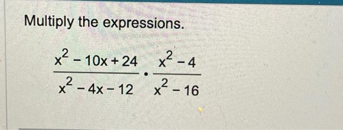 Solved Multiply the expressions. x2−4x−12x2−10x+24⋅x2−16x2−4 | Chegg.com