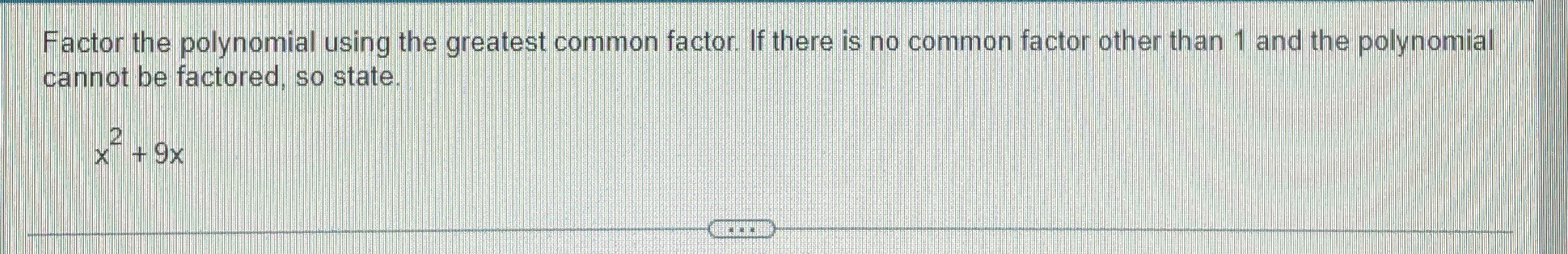 Solved Factor the polynomial using the greatest common | Chegg.com