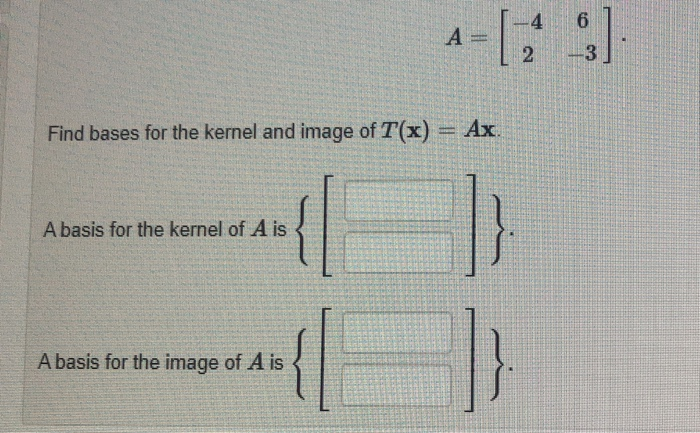 Solved Find bases for the kernel and image of T(x) = Ax. A | Chegg.com
