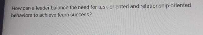 Solved How can a leader balance the need for task-oriented | Chegg.com