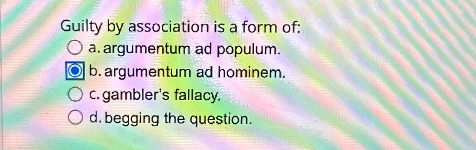 Solved Guilty by association is a form of:a. ﻿argumentum ad | Chegg.com