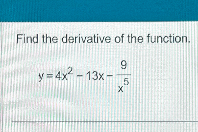 Solved Find the derivative of the function.y=4x2-13x-9x5 | Chegg.com
