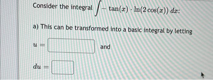 Solved Consider the integral tan(x) • In(2 cos(x)) dx: a) | Chegg.com