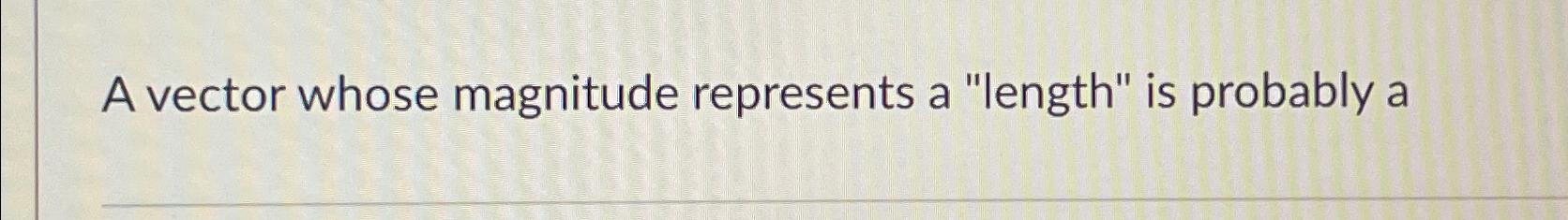 Solved A vector whose magnitude represents a "length" is | Chegg.com