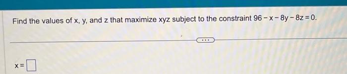 Solved Find the values of x,y, and z that maximize xyz | Chegg.com