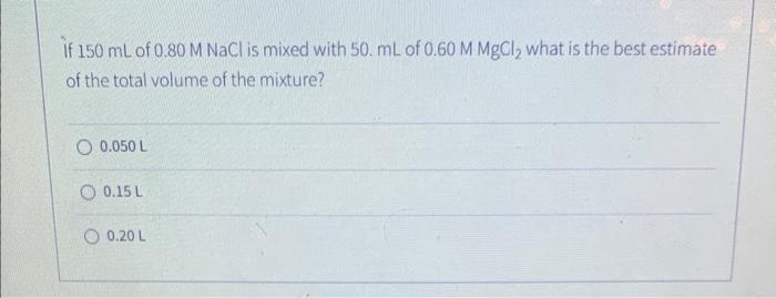 Solved If 150 mL of 0.80MNaCl is mixed with 50.mL of | Chegg.com Solved If 150 mL of 0.80MNaCl is mixed with 50.mL of | Chegg.com