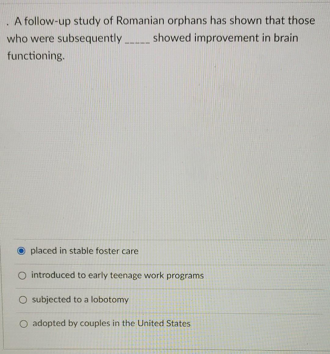 A follow-up study of Romanian orphans has shown that | Chegg.com