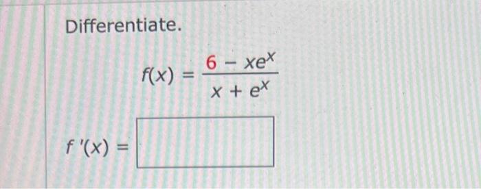 Solved Differentiate. f(x)=x+ex6−xex f′(x)= | Chegg.com