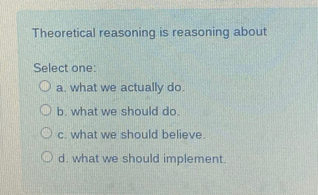 Solved Theoretical reasoning is reasoning aboutSelect one:a. | Chegg.com