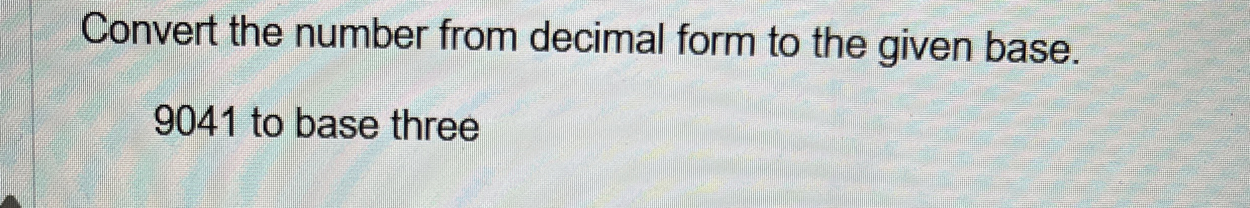 Solved Convert the number from decimal form to the given | Chegg.com
