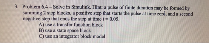 Solved 3. Problem 6.4 -Solve in Simulink. Hint: a pulse of | Chegg.com